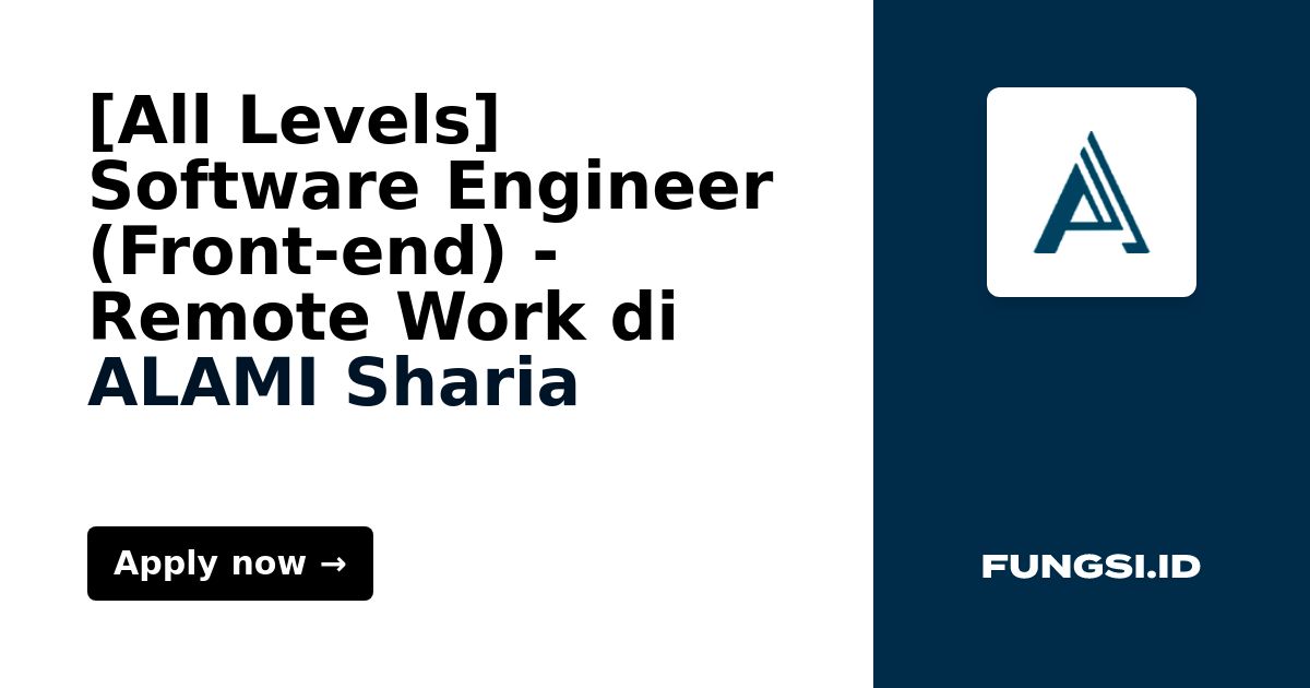 [All Levels] Software Engineer (Front-end) - Remote Work di ALAMI Sharia - Fungsi.id