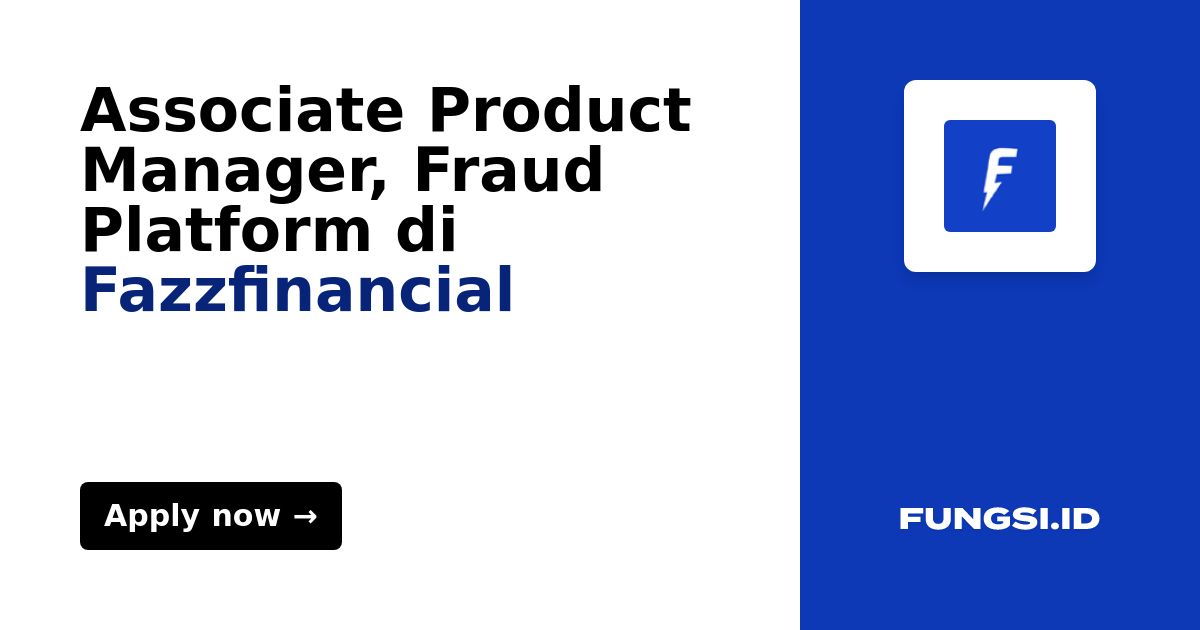 Associate Product Manager, Fraud Platform di Fazzfinancial - Fungsi.id