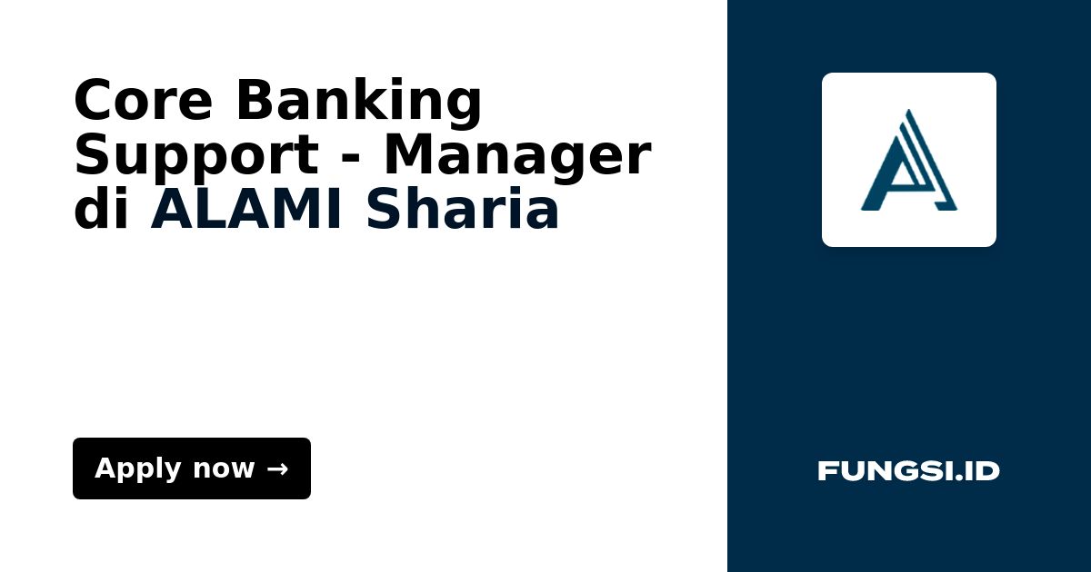 Core Banking Support - Manager di ALAMI Sharia - Fungsi.id