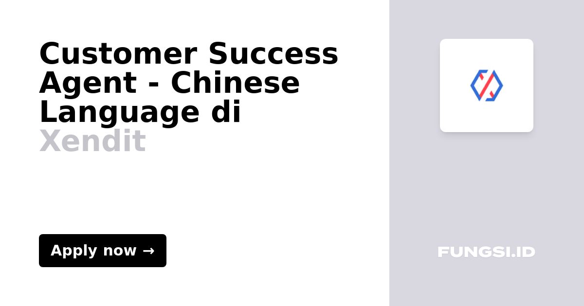 Customer Success Agent - Chinese Language di Xendit - Fungsi.id