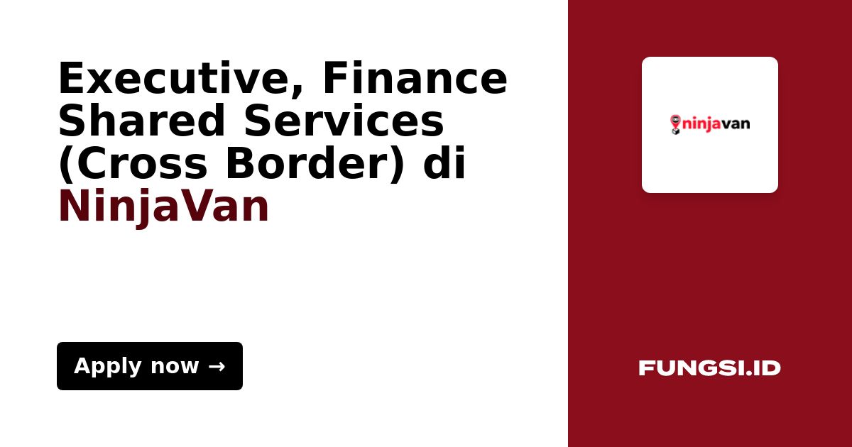 Executive, Finance Shared Services (Cross Border) di NinjaVan - Fungsi.id