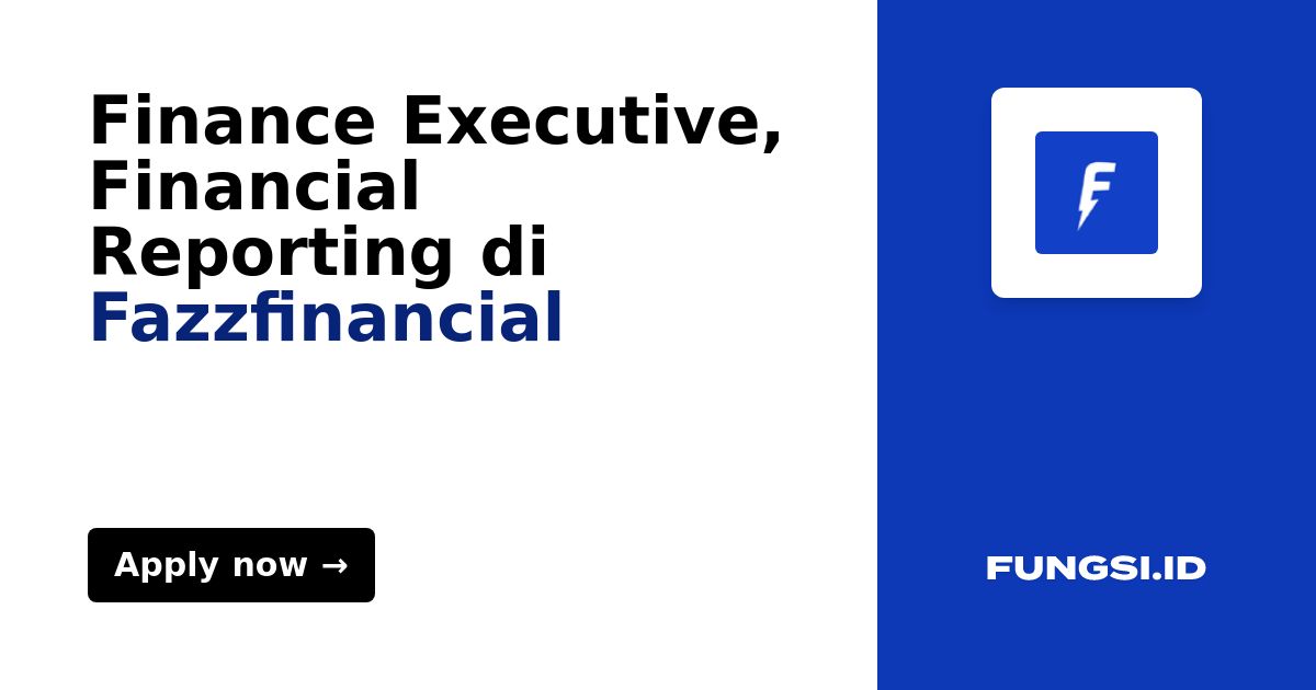 Finance Executive, Financial Reporting di Fazzfinancial - Fungsi.id