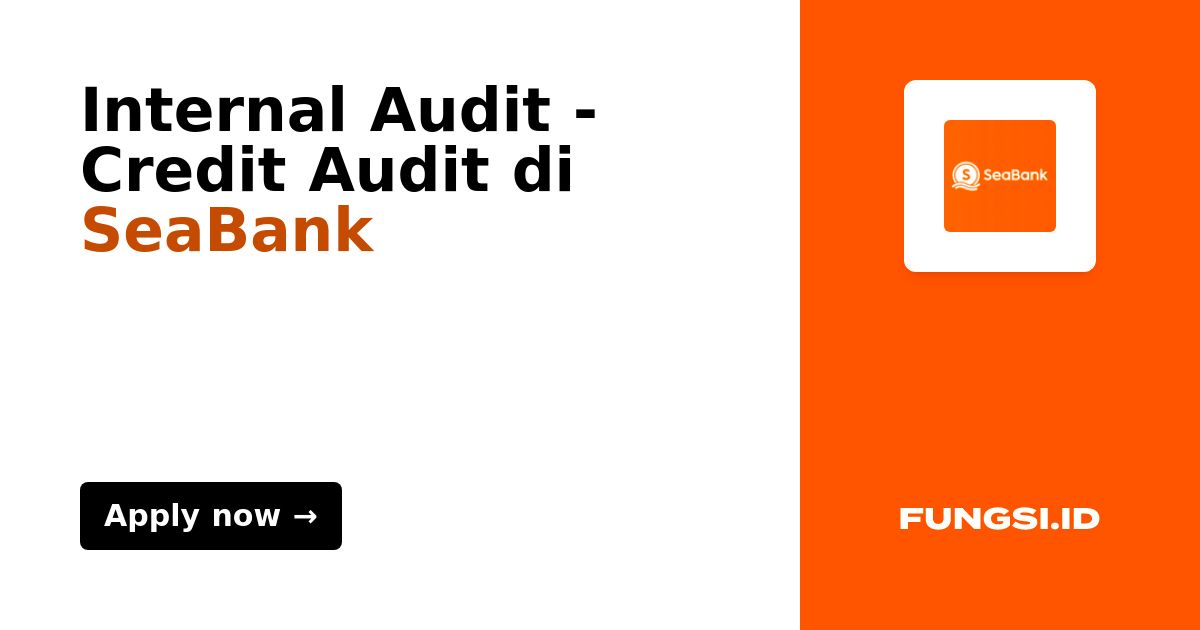 Internal Audit - Credit Audit di SeaBank - Fungsi.id