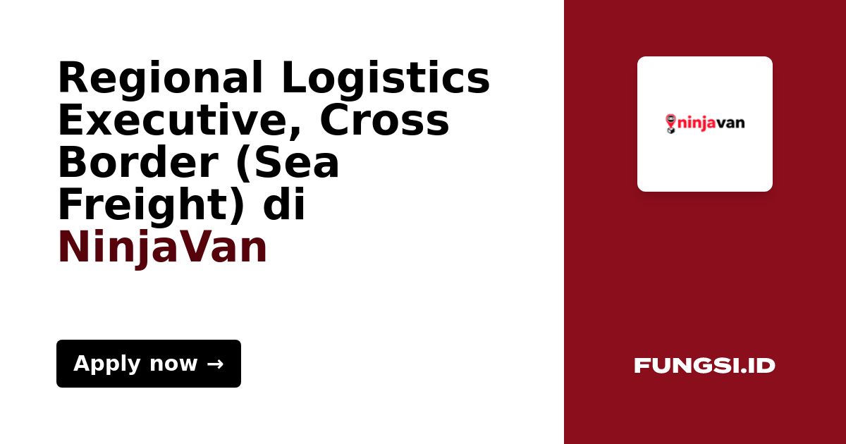Regional Logistics Executive, Cross Border (Sea Freight) di NinjaVan - Fungsi.id