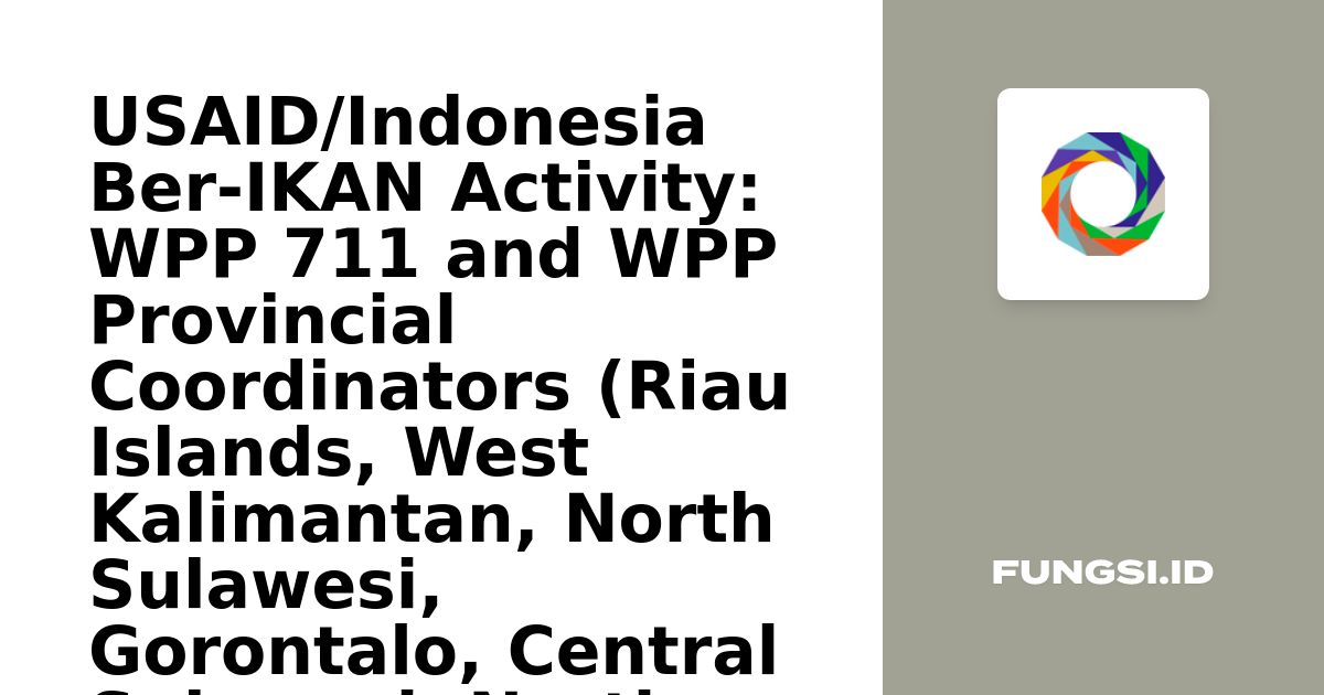 USAID/Indonesia Ber-IKAN Activity: WPP 711 and WPP Provincial ...